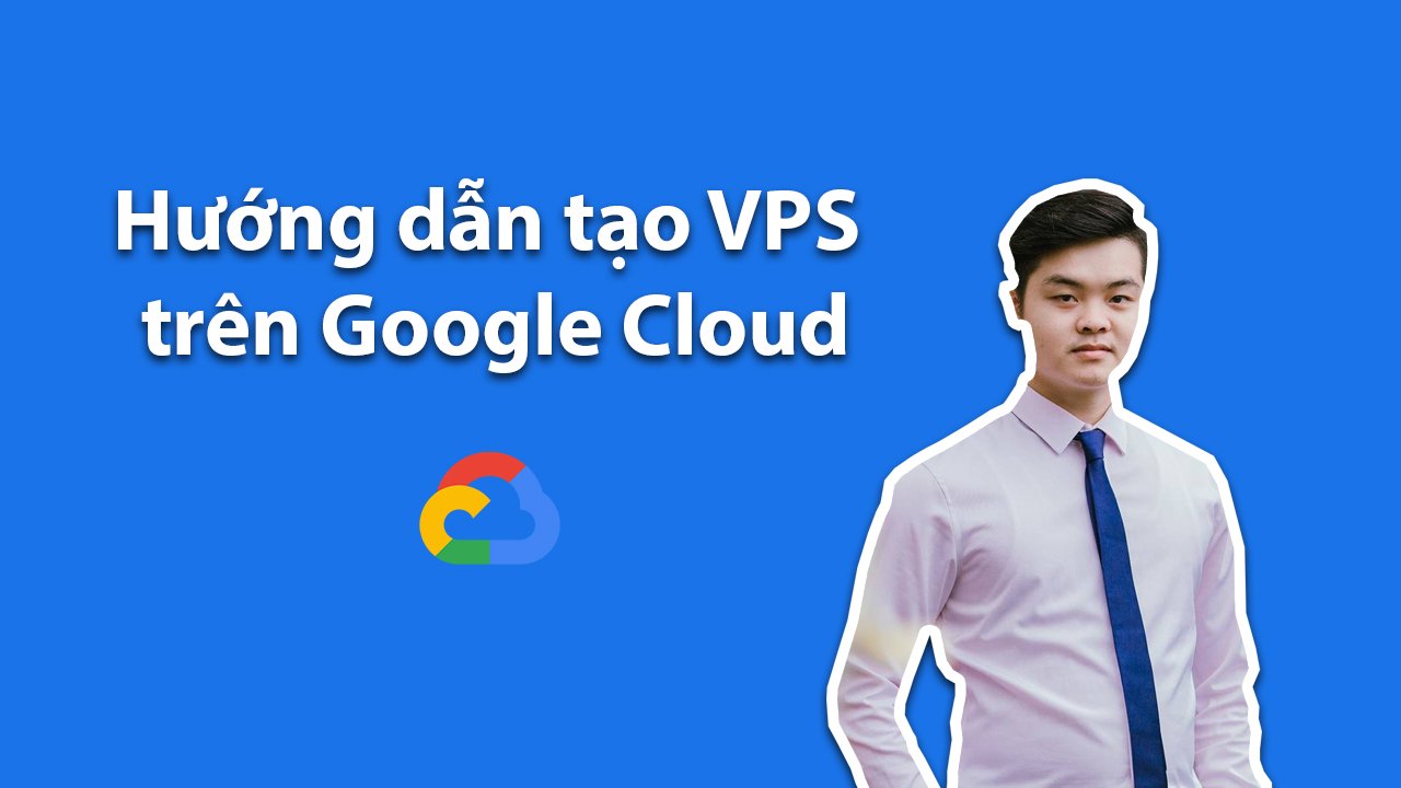 Hướng dẫn khởi tạo VPS trên Google Cloud đơn giản Free $300